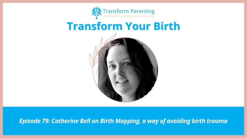 Catherine Bell on Birth Mapping, a way of avoiding birth trauma | Episode 79 - Transform Parenting